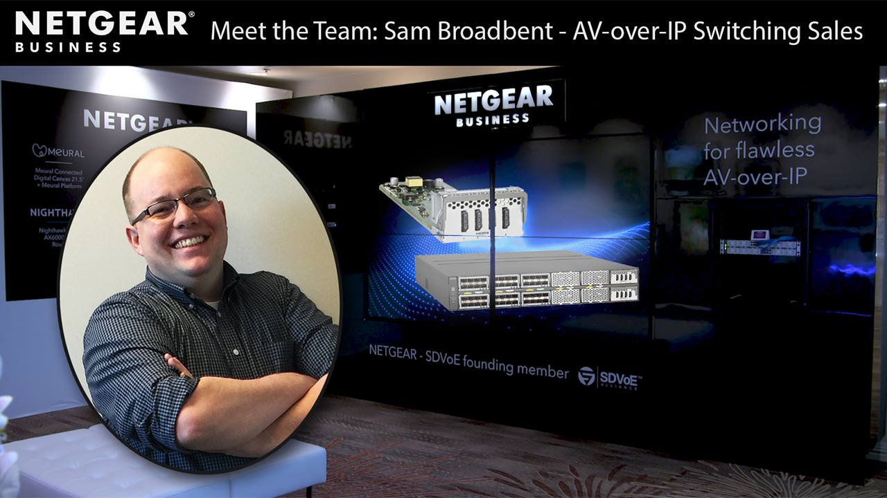 Meet Sam Broadbent from our AV over IP Switches Sales Team | NETGEAR ...